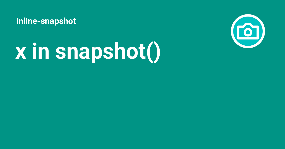 x in snapshot() - inline-snapshot